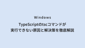 【Windows】TypeScriptのtscコマンドが実行できない原因と解決策を徹底解説